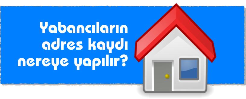 Yabancıların adres kaydı nereye yapılır? | Oturma İzni | Yabancılara ...